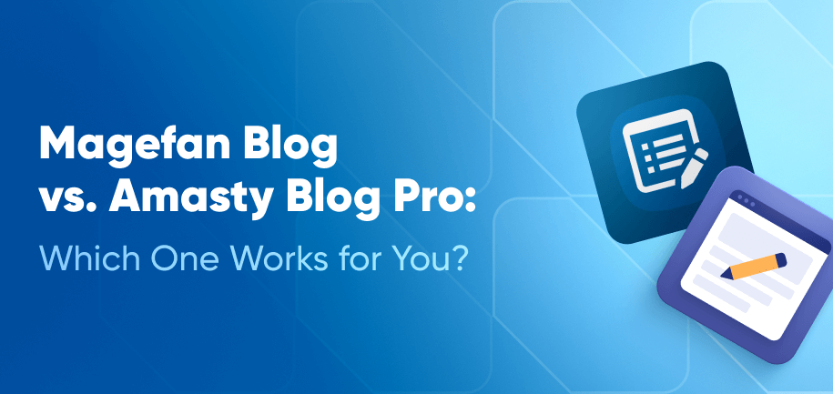 Magefan Blog vs. Amasty Magento 2 Blog Pro: Detailed Comparison
